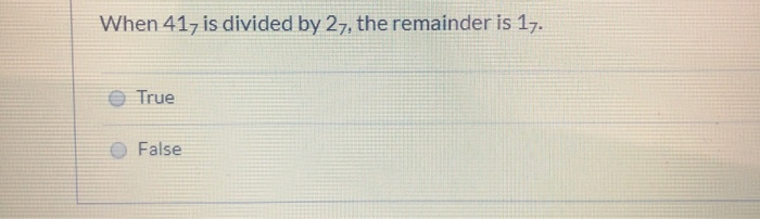 Solved When 41, is divided by 27, the remainder is 17. True | Chegg.com