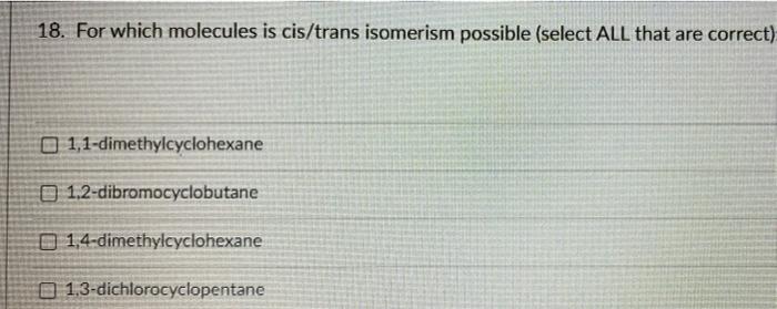 Solved 18. For which molecules is cis/trans isomerism | Chegg.com