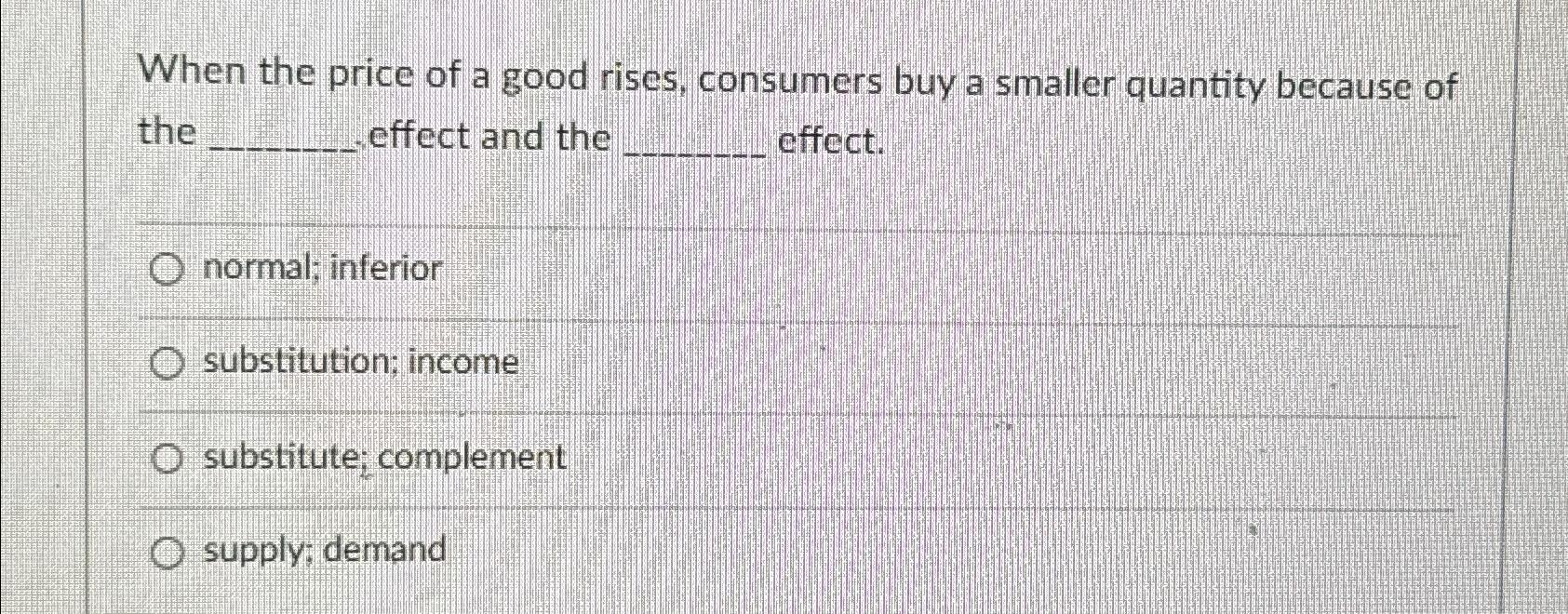 Solved When the price of a good rises, consumers buy a | Chegg.com