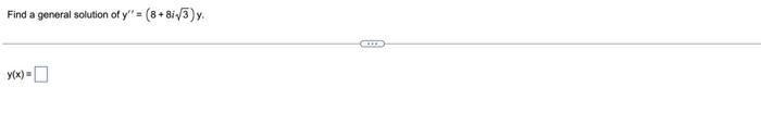 Solved Find a general solution of y′′=(8+8i3)y. y(x)=One | Chegg.com