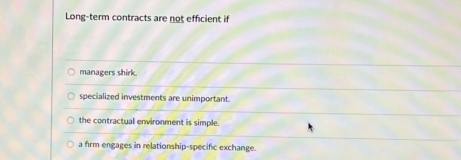 Solved Long-term contracts are not efficient ifmanagers | Chegg.com