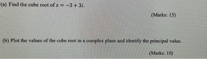 Solved (a) Find the cube root of z=−3+3i. (Marks: 15) (b) | Chegg.com