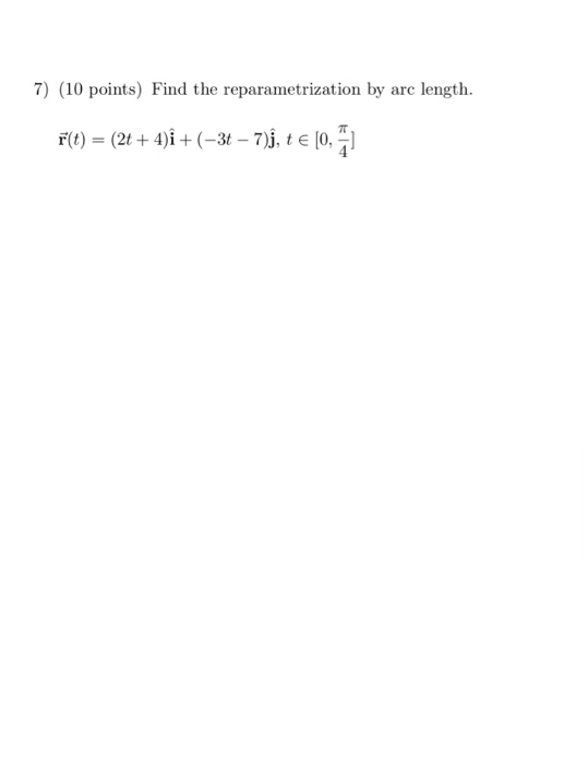 Solved 7) (10 points) Find the reparametrization by arc | Chegg.com