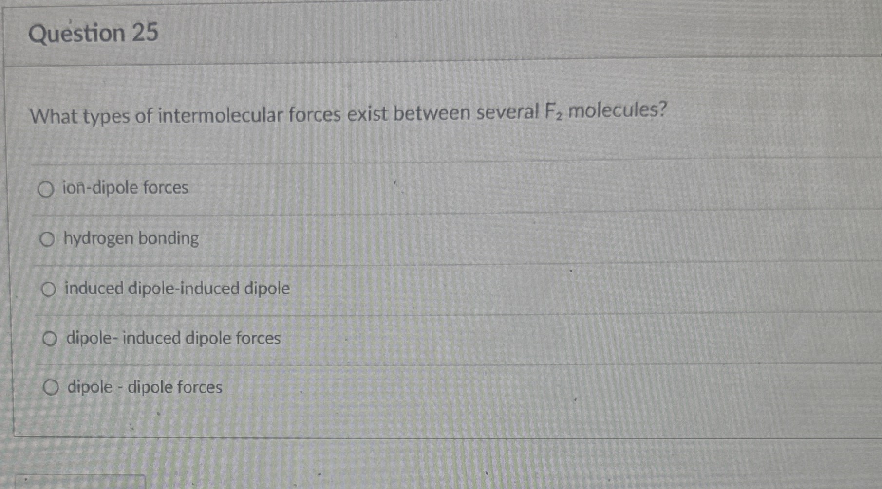 Solved Question 25What types of intermolecular forces exist | Chegg.com