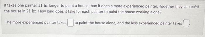 Solved It Takes One Painter 11hr Longer To Paint A House Chegg