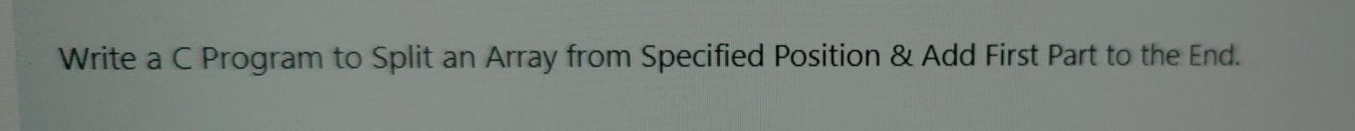 Solved Write a C Program to Split an Array from Specified | Chegg.com