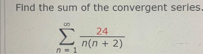 Solved Find the sum of the convergent series. C Σ n=1 24 π(n | Chegg.com