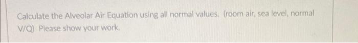 Solved Calculate the Alveolar Air Equation using all normal | Chegg.com
