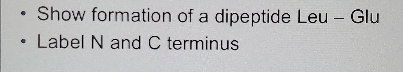 Solved - Show formation of a dipeptide Leu - Glu - Label N | Chegg.com