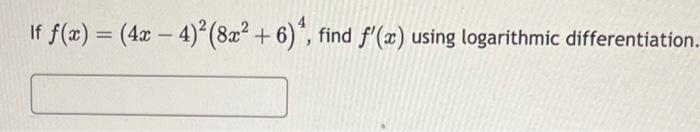 Solved If f(x)=(4x−4)2(8x2+6)4, find f′(x) using logarithmic | Chegg.com