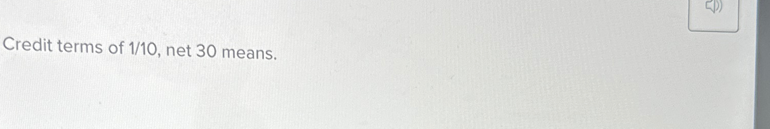 Solved Credit terms of 110, ﻿net 30 ﻿means. | Chegg.com