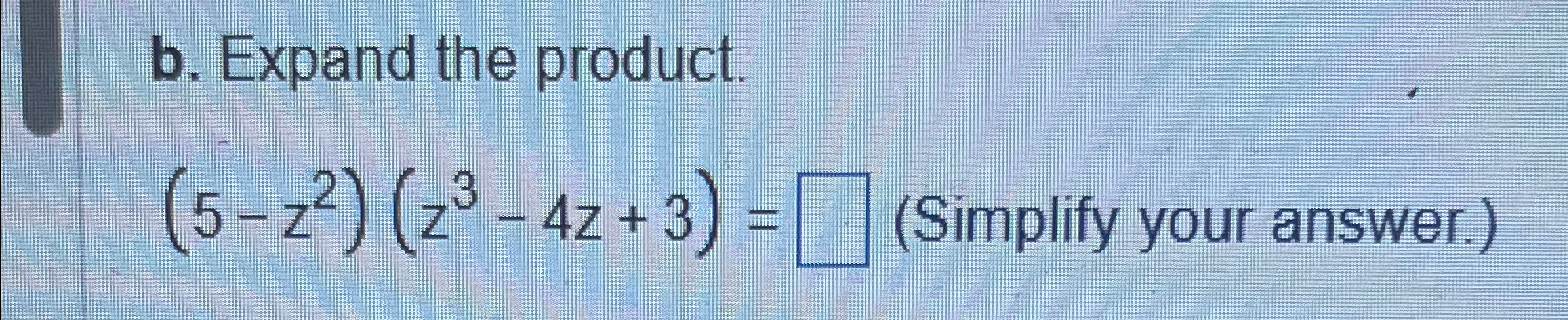 Solved b. ﻿Expand the product.(5-z2)(z3-4z+3)=, (Simplify | Chegg.com