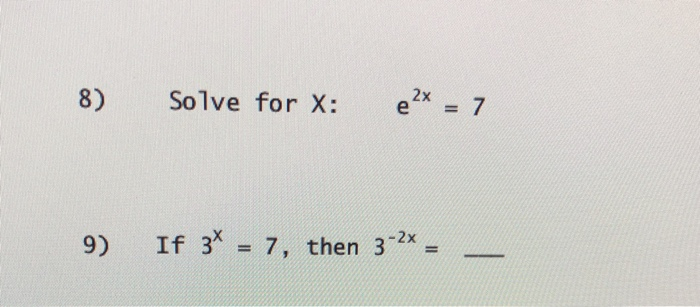 Solved 8) Solve for X: e2x = 7 9) If 34 = 7, then 3-2x | Chegg.com