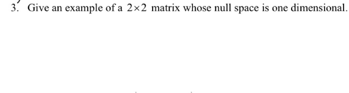 Solved 3. Give an example of a 2x2 matrix whose null space | Chegg.com