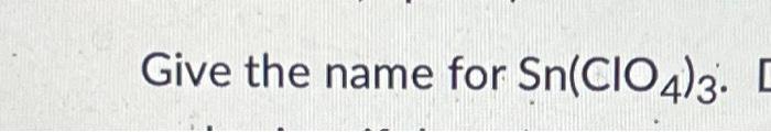 Solved Give the name for Sn(ClO4)3. | Chegg.com