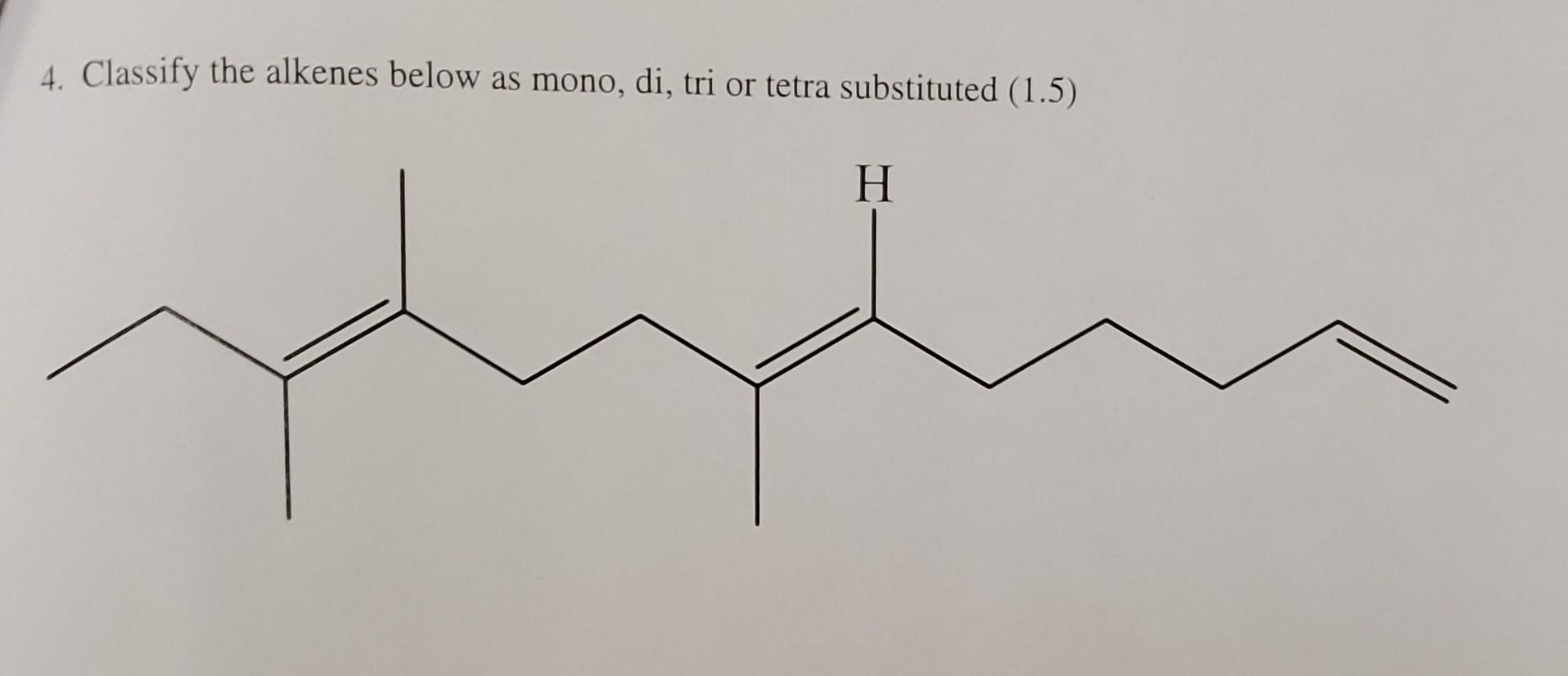 Solved 4. Classify the alkenes below as mono, di, tri or | Chegg.com