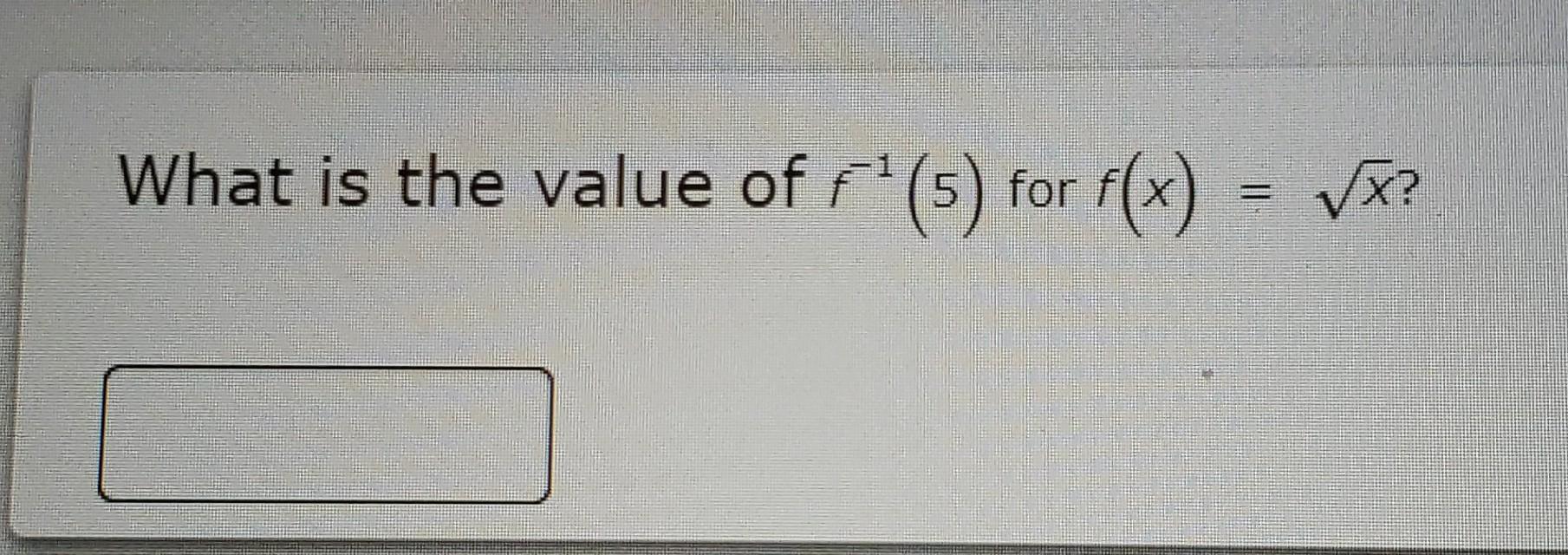Solved What is the value of f−1(5) for f(x)=x ? | Chegg.com