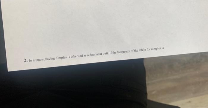 [Solved]: 2. In humans, having dimples is inherited as a do