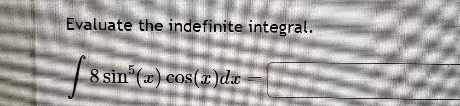 Solved Evaluate the indefinite integral.∫﻿﻿8sin5(x)cos(x)dx= | Chegg.com
