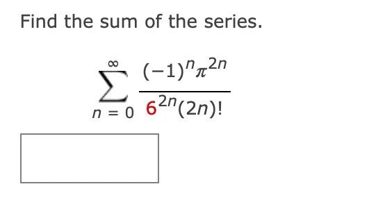 Solved Find the sum of the series. ∑n=0∞62n(2n)!(−1)nπ2n | Chegg.com
