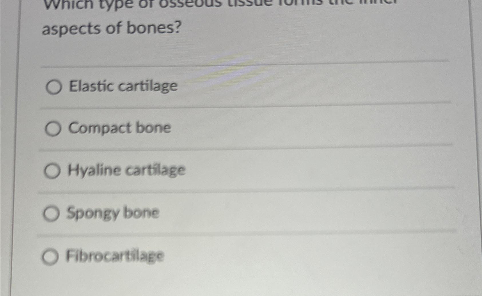 Solved aspects of bones?Elastic cartilageCompact boneHyaline | Chegg.com