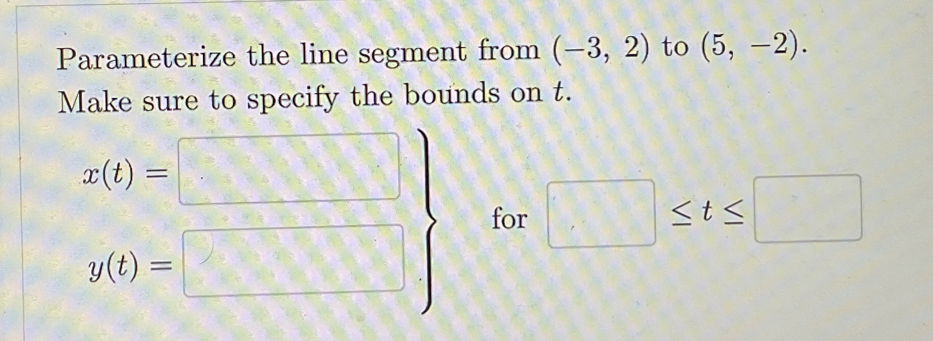 Solved Parameterize the line segment from (-3,2) ﻿to (5,-2). | Chegg.com