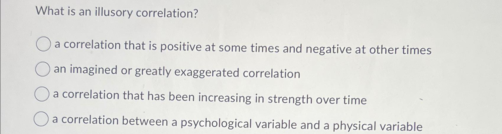 Solved What is an illusory correlation?a correlation that is | Chegg.com