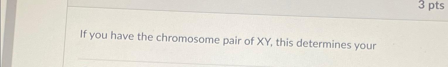 Solved If you have the chromosome pair of xY, ﻿this | Chegg.com