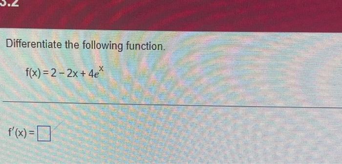 Solved Differentiate the following function. f(x)=2−2x+4ex | Chegg.com
