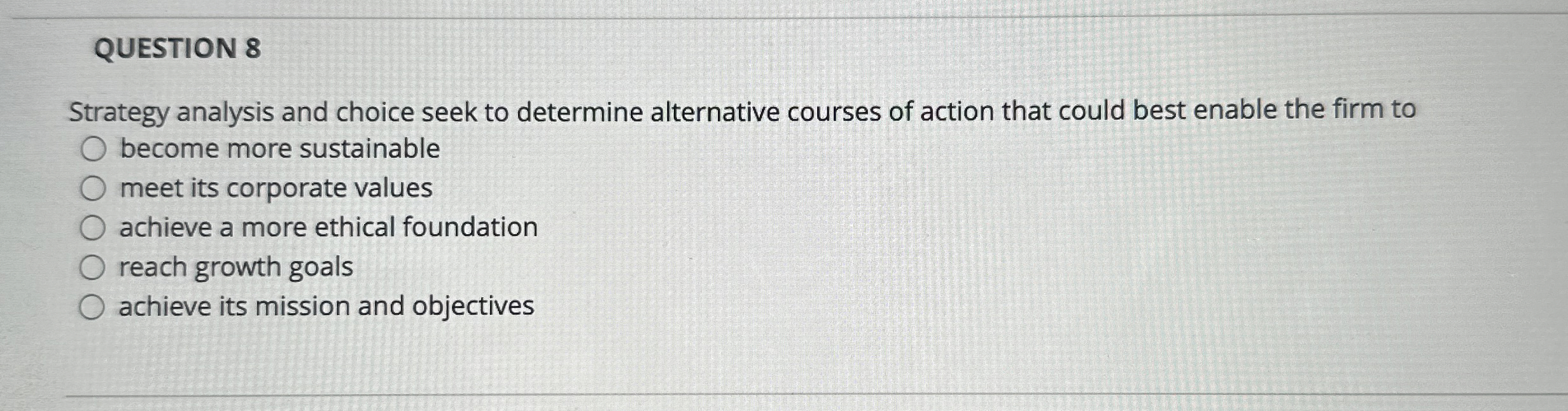 Solved QUESTION 8Strategy analysis and choice seek to | Chegg.com