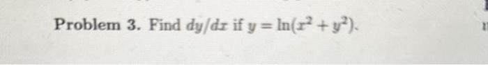 Solved Problem 3. Find dy/dx if y=ln(x2+y2). | Chegg.com