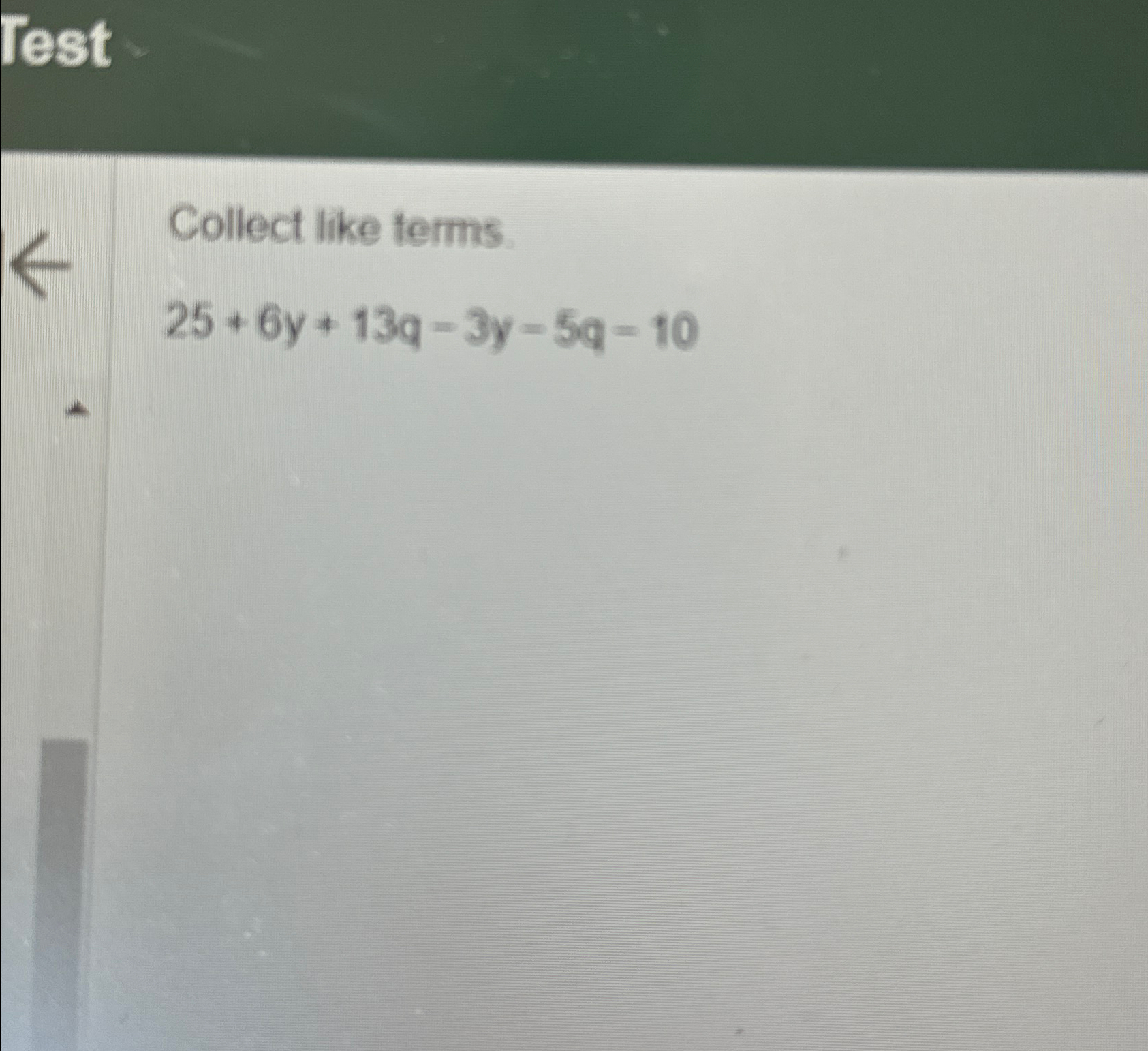 Solved TestCollect like terms25+6y+13q-3y-5q-10 | Chegg.com