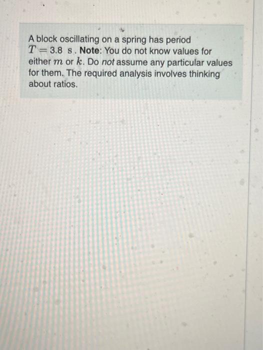 Solved A block oscillating on a spring has period T= 3.8 s. | Chegg.com