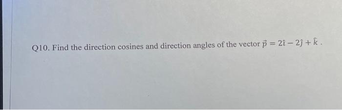 Solved Q10. Find the direction cosines and direction angles | Chegg.com