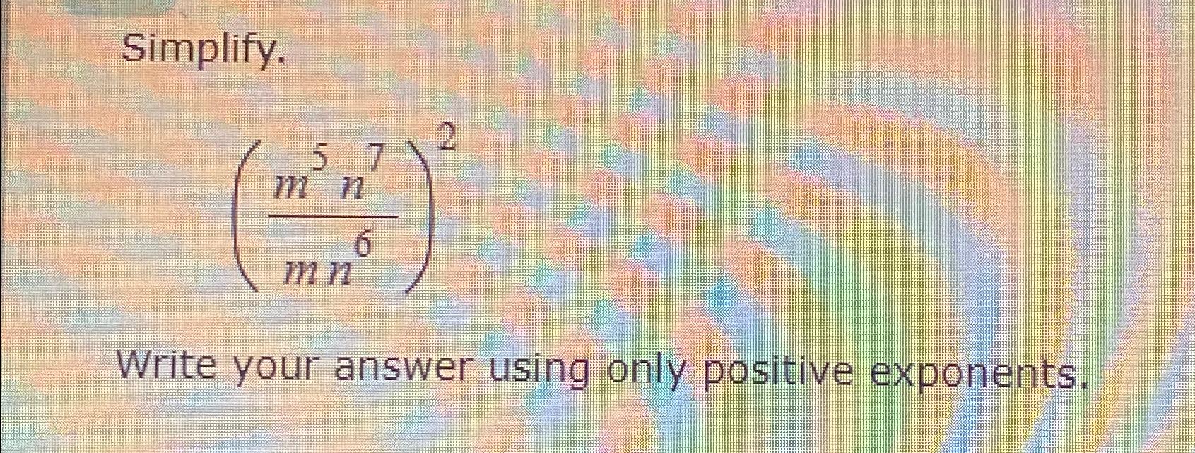 Solved Simplify.(m5n7mn6)2Write your answer using only | Chegg.com