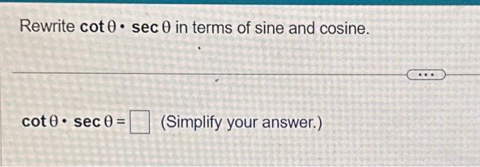 Solved Rewrite cotθ⋅secθ in terms of sine and cosine. | Chegg.com