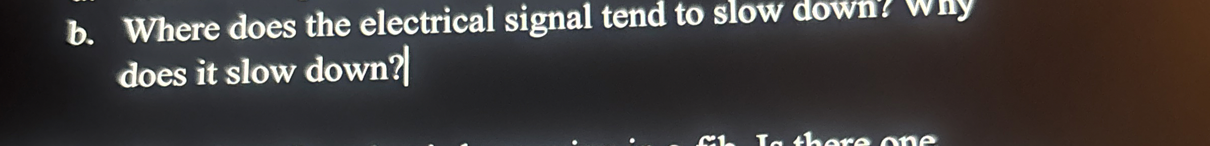 Solved b. ﻿Where does the electrical signal tend to slow | Chegg.com