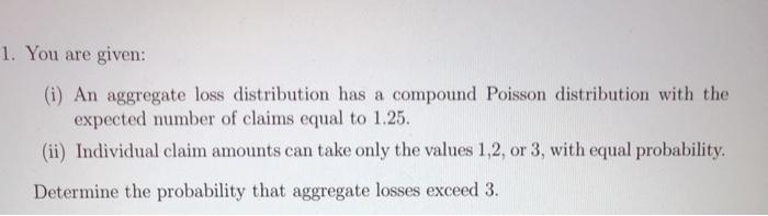Solved 1. You are given: (i) An aggregate loss distribution | Chegg.com
