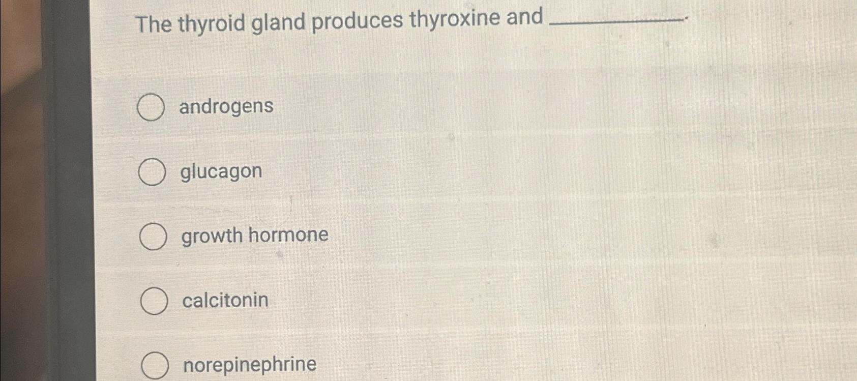 Solved The thyroid gland produces thyroxine | Chegg.com