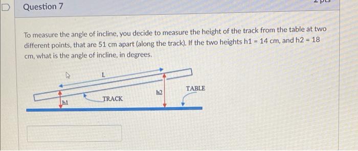 Solved D Question 7 To measure the angle of incline, you | Chegg.com