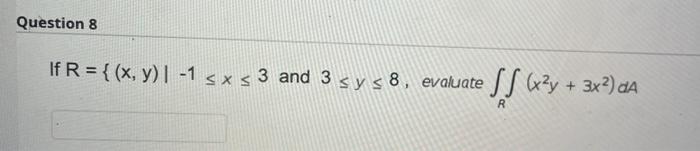 Solved If R={(x,y)∣−1≤x≤3 and 3≤y≤8, evaluate ∬R(x2y+3x2)dA | Chegg.com