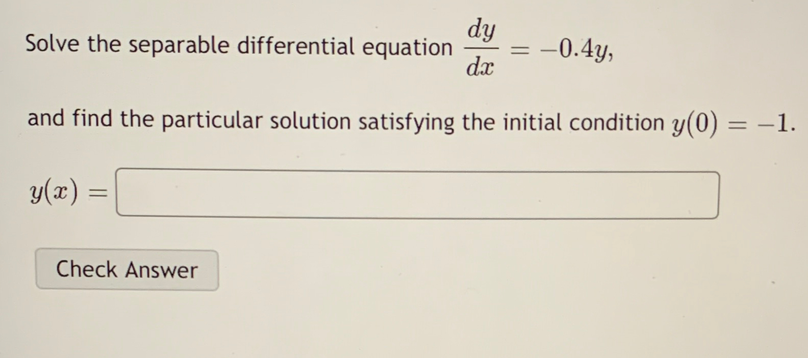 Solved Solve the separable differential equation dydx=-0.4y | Chegg.com