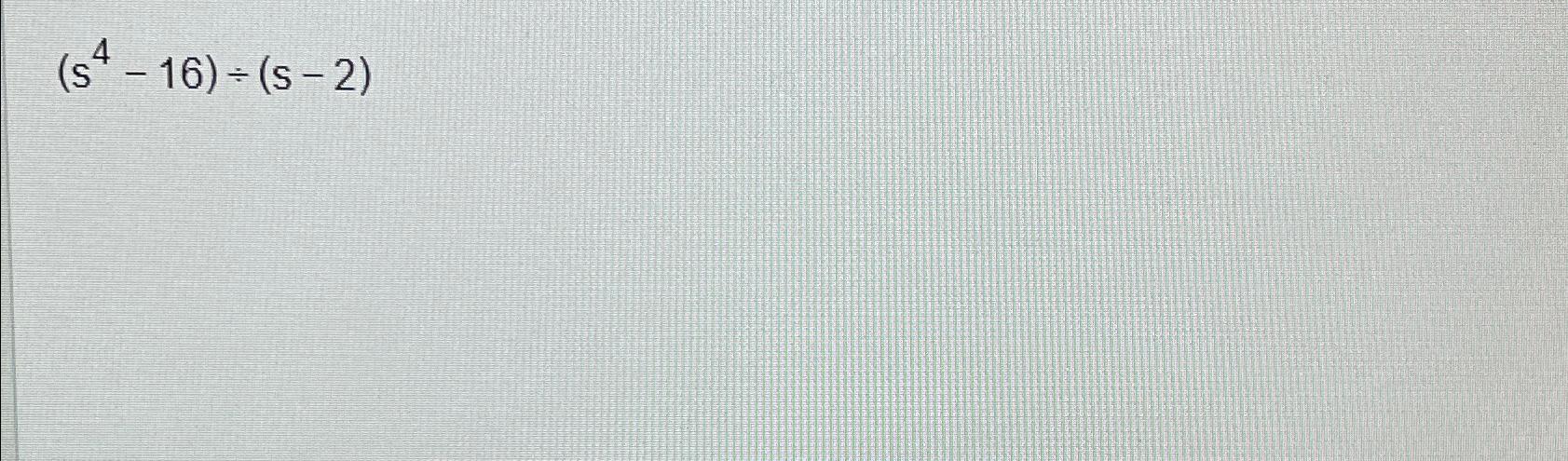 Solved (s4-16)÷(s-2) | Chegg.com