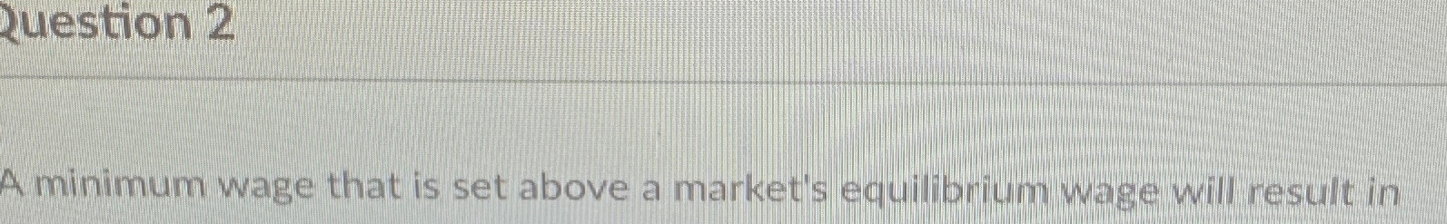 Solved Question 2A minimum wage that is set above a market's | Chegg.com