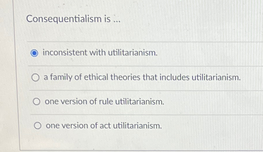 Solved Consequentialism is ...inconsistent with | Chegg.com