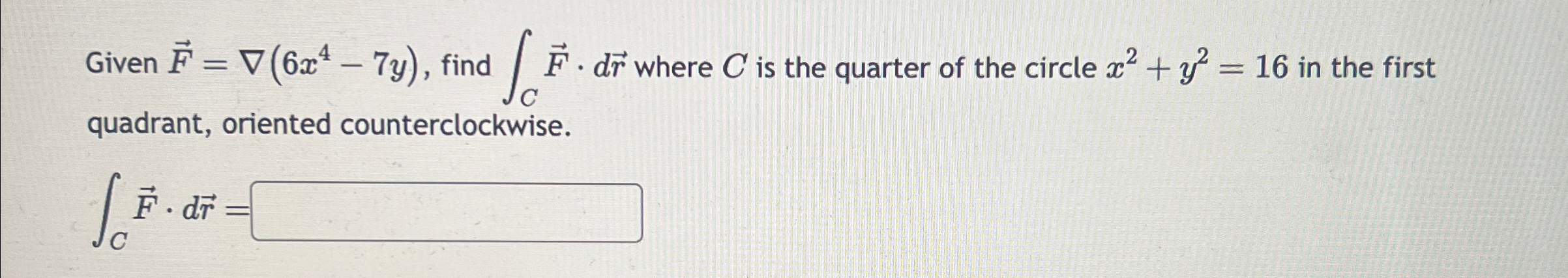 Solved Given vec(F)=grad(6x4-7y), ﻿find ∫C﻿vec(F)*dvec(r) | Chegg.com