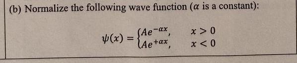 Solved (b) Normalize the following wave function ( α is a | Chegg.com