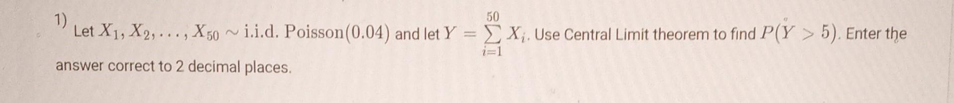 Solved 1) Let X1,X2,…,X50∼ i.i.d. Poisson (0.04) and let | Chegg.com