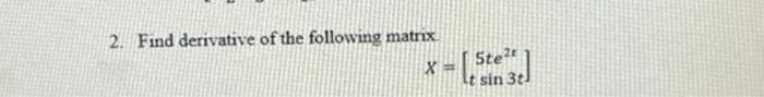Solved 2. Find derivative of the following matrix. X = Ste²t | Chegg.com