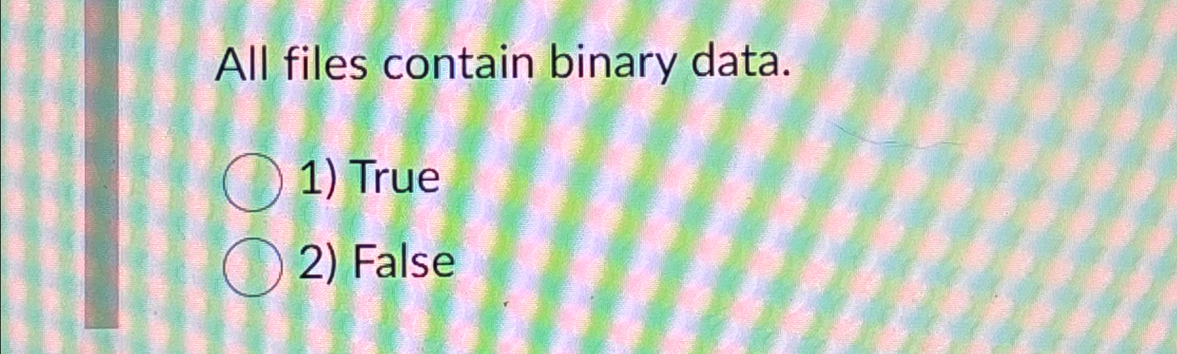 Solved All files contain binary data.TrueFalse | Chegg.com